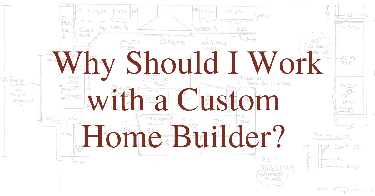 Why Should I Work with a Custom Home Builder?